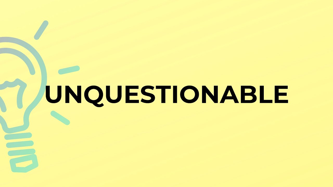 What is the meaning of the word UNQUESTIONABLE? - YouTube