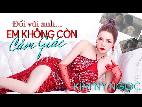 Đối Với Anh Em Không Còn Cảm Giác - Kim Ny Ngọc | For You, I Don't Feeling Anymore