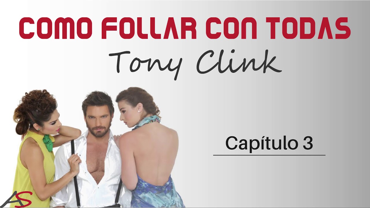 Como Follar Con Todas Tony Clink Capítulo 3 El Acercamiento Youtube