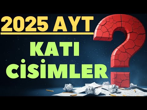 2025 AYT SINAVI KATI CİSİMLER KONUSUNDA ÇIKMIŞ SORU ÇÖZÜMLERİ