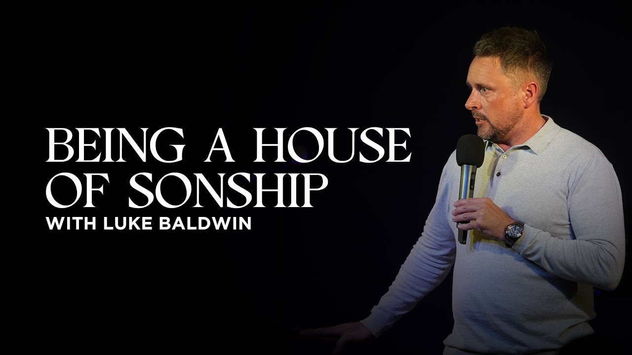 Being a House of Sonship | Luke Baldwin | Presence Church - YouTube