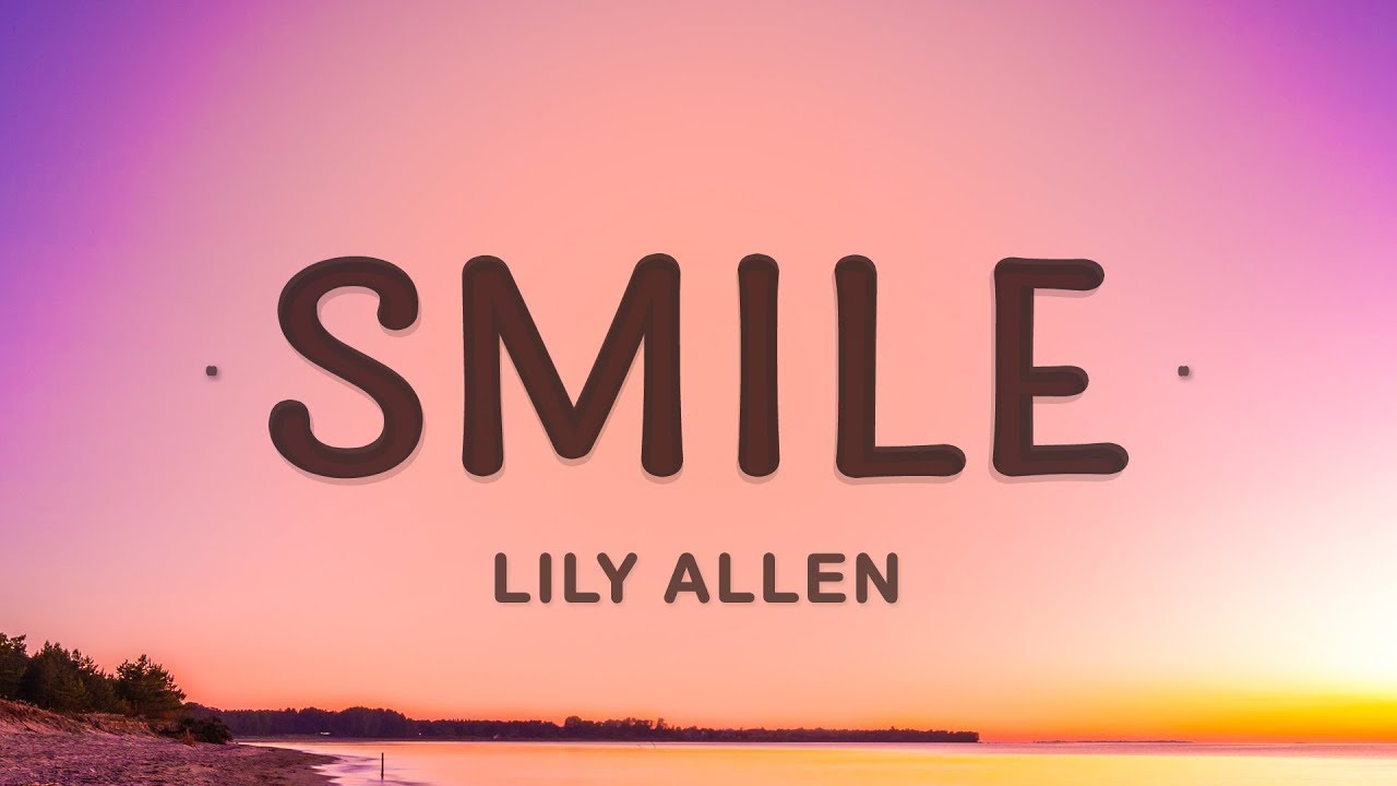 Lily Allen - Smile (Lyrics) | When you first left me I was wanting more ...
