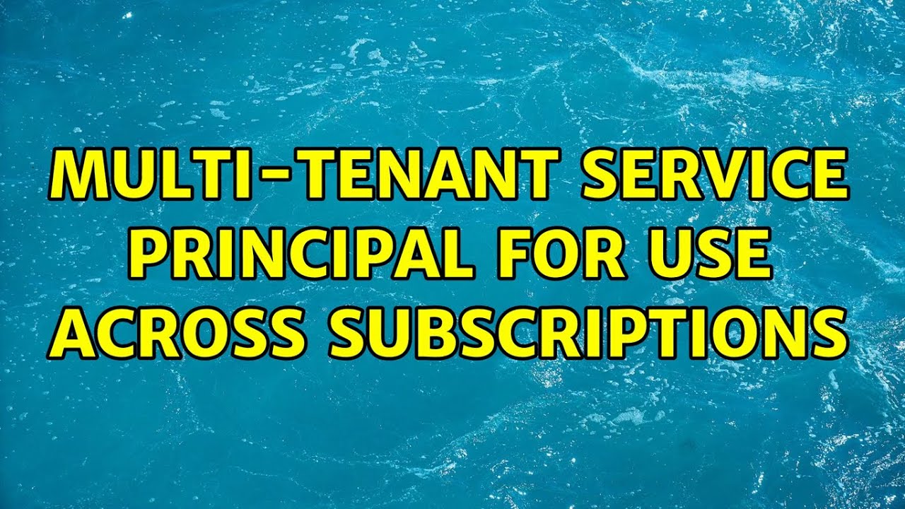 Multi-tenant Service Principal for use across Subscriptions - YouTube