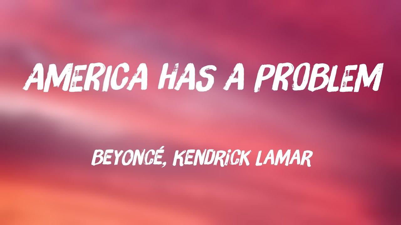 AMERICA HAS A PROBLEM - Beyoncé, Kendrick Lamar-Lyric Music-🦞 - YouTube