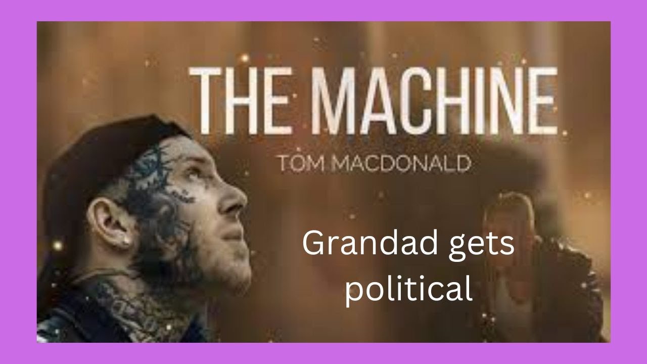 Tom MacDonald - "The Machine Grandad Reacts, (warning, long ...