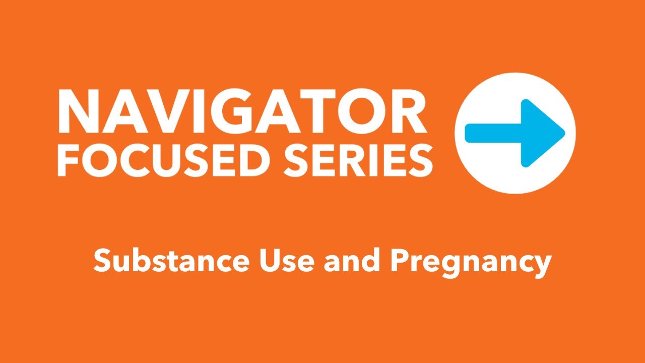Navigator Focused Series: Substance Use and Pregnancy - YouTube