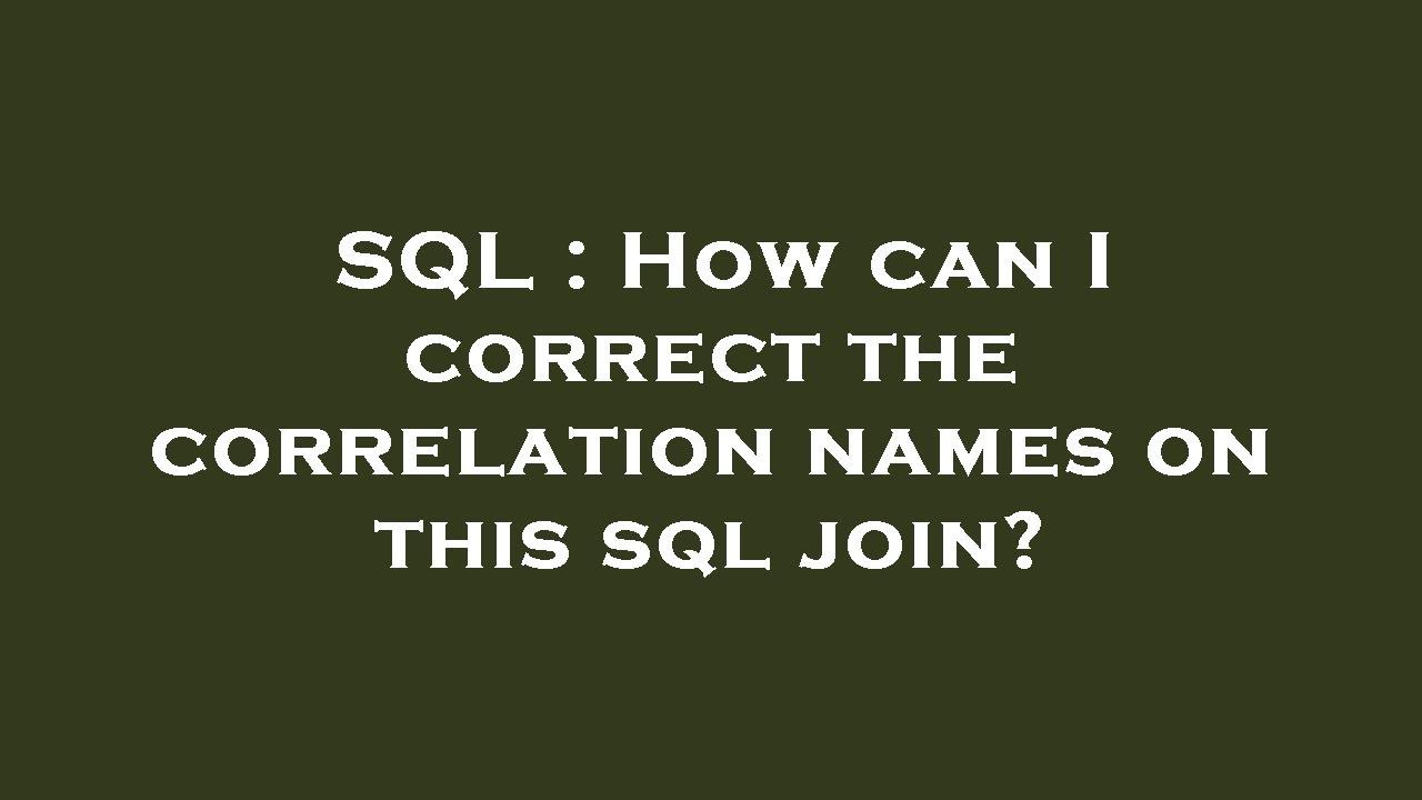Sql How Can I Correct The Correlation Names On This Sql Join Youtube 0647