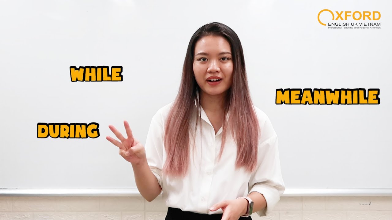CÁCH DÙNG TỪ NỐI: DURING, WHILE, MEANWHILE | OXFORD ENGLISH UK VIETNAM - YouTube