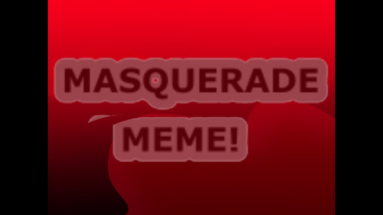 MASQUERADE Meme no audio - YouTube