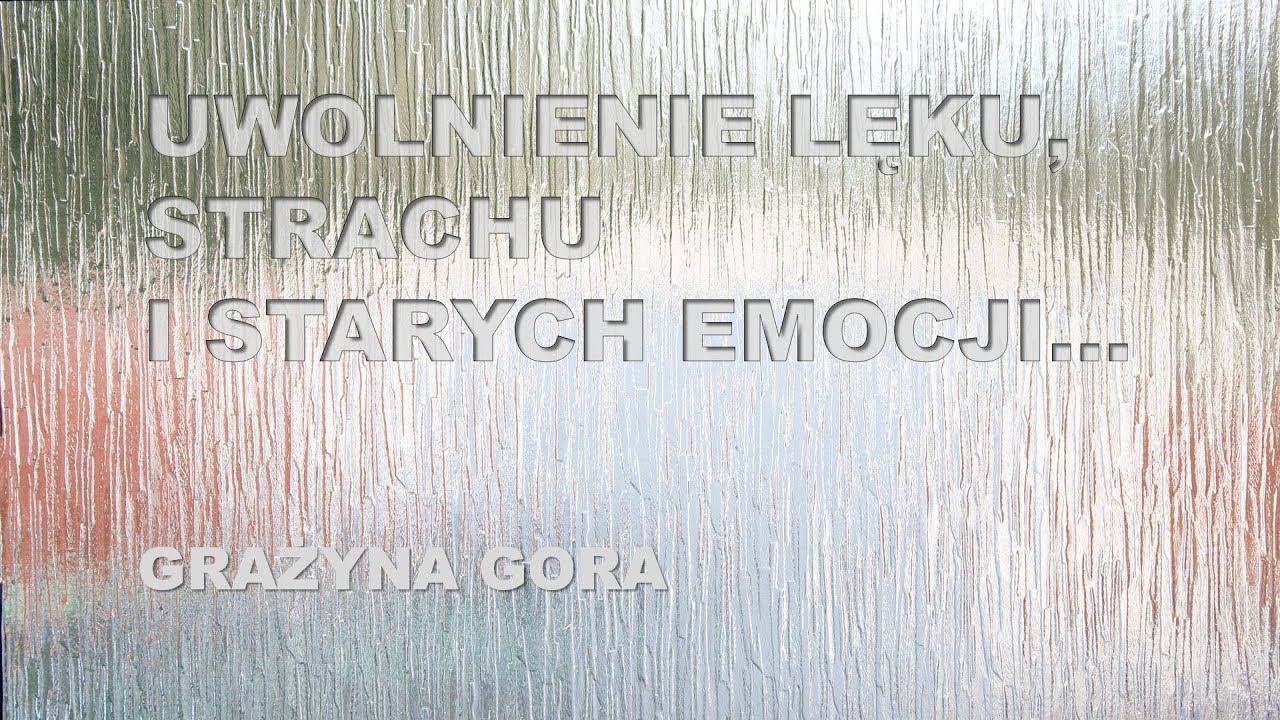 Jak uwolnić lęk strach i stare emocje - GRAZYNA GORA - YouTube