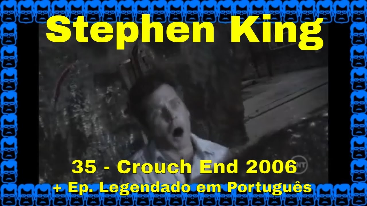 35 - Crouch End 2006 + Ep. Pesadelos e Paisagens Noturnas (Stephen King ...