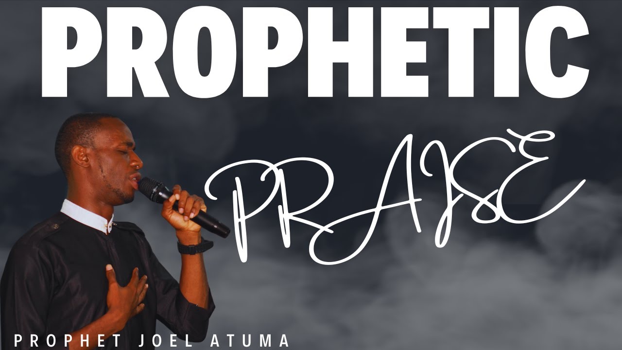 PROPHETIC PRAISE || PROPHET JOEL ATUMA - YouTube