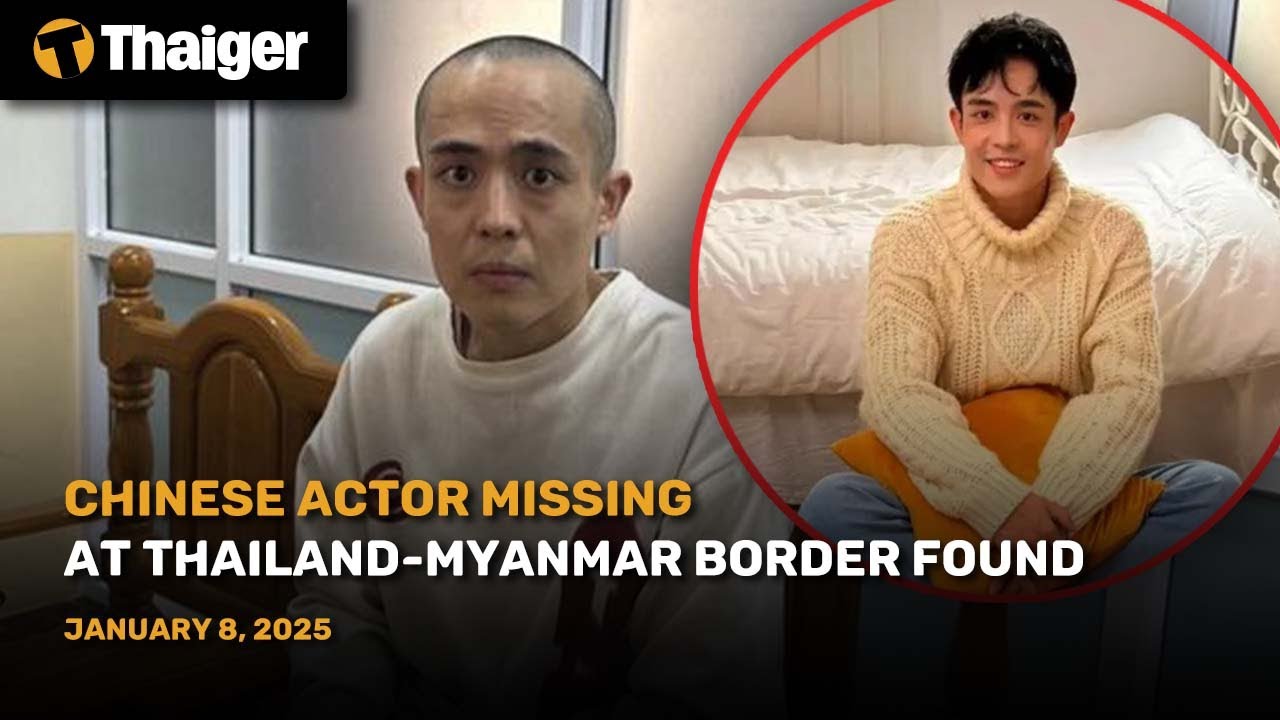 Thailand News : Chinese Actor Missing at Thailand-Myanmar Border Found ...