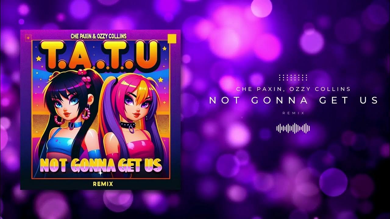 Che Paxin, Ozzy Collins - Not Gonna Get Us (t.A.T.u Remix 2024) - YouTube