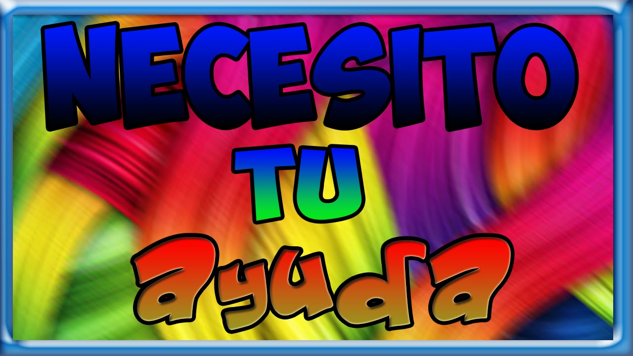 Necesito tu ayuda - YouTube