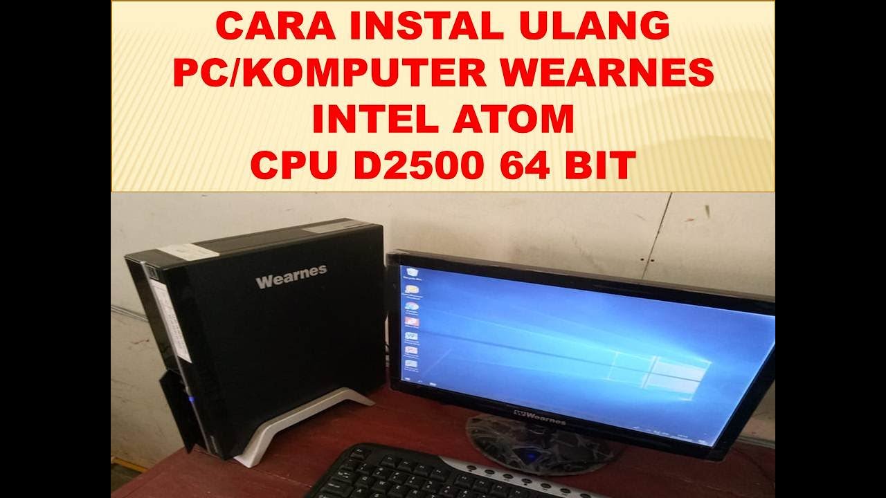 CARA INSTAL ULANG PC ATAU KOMPUTER WEARNES INTEL ATOM CPU D2500 64BIT TERBARU - YouTube