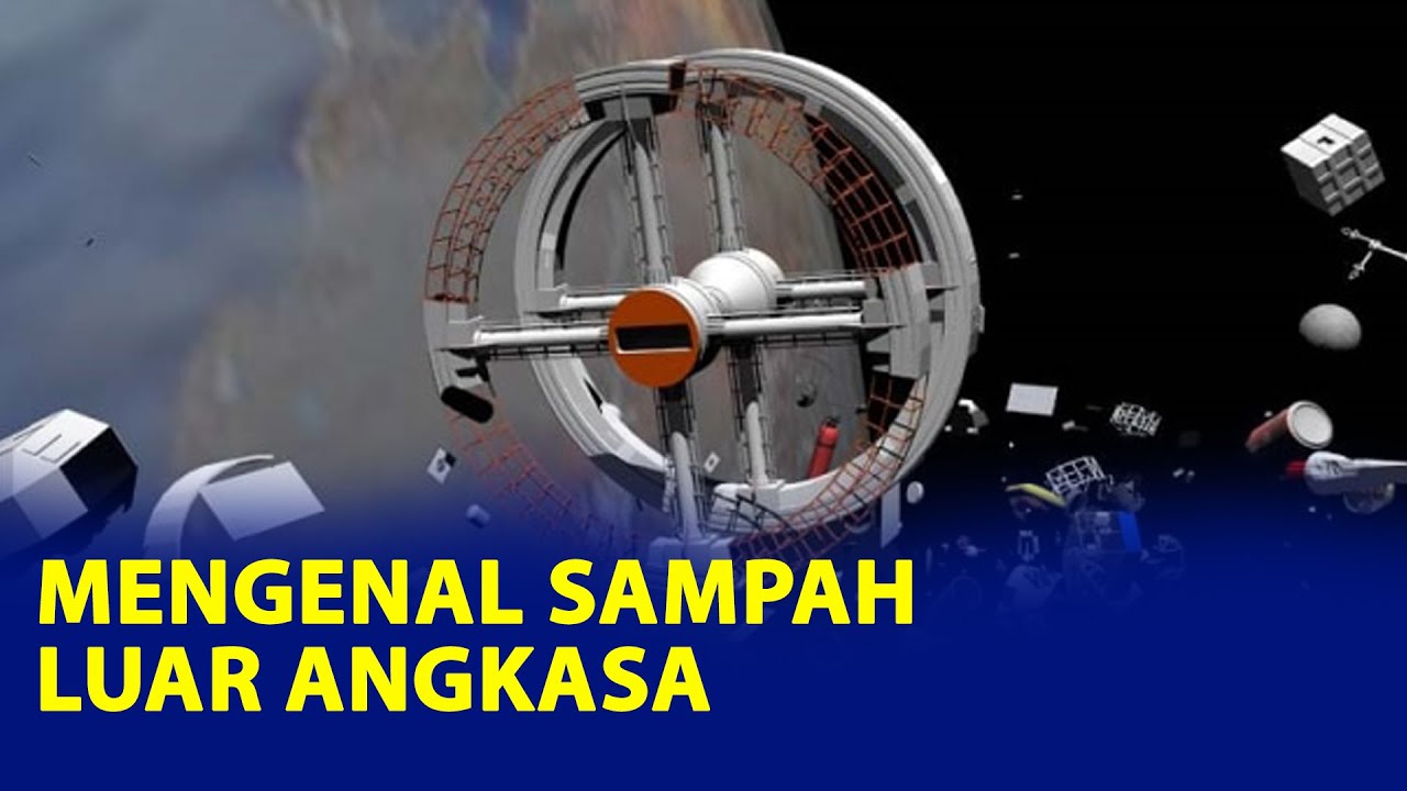 Mengenal Sampah Luar Angkasa, Dan Apa Bahayanya Bagi Planet Bumi - YouTube