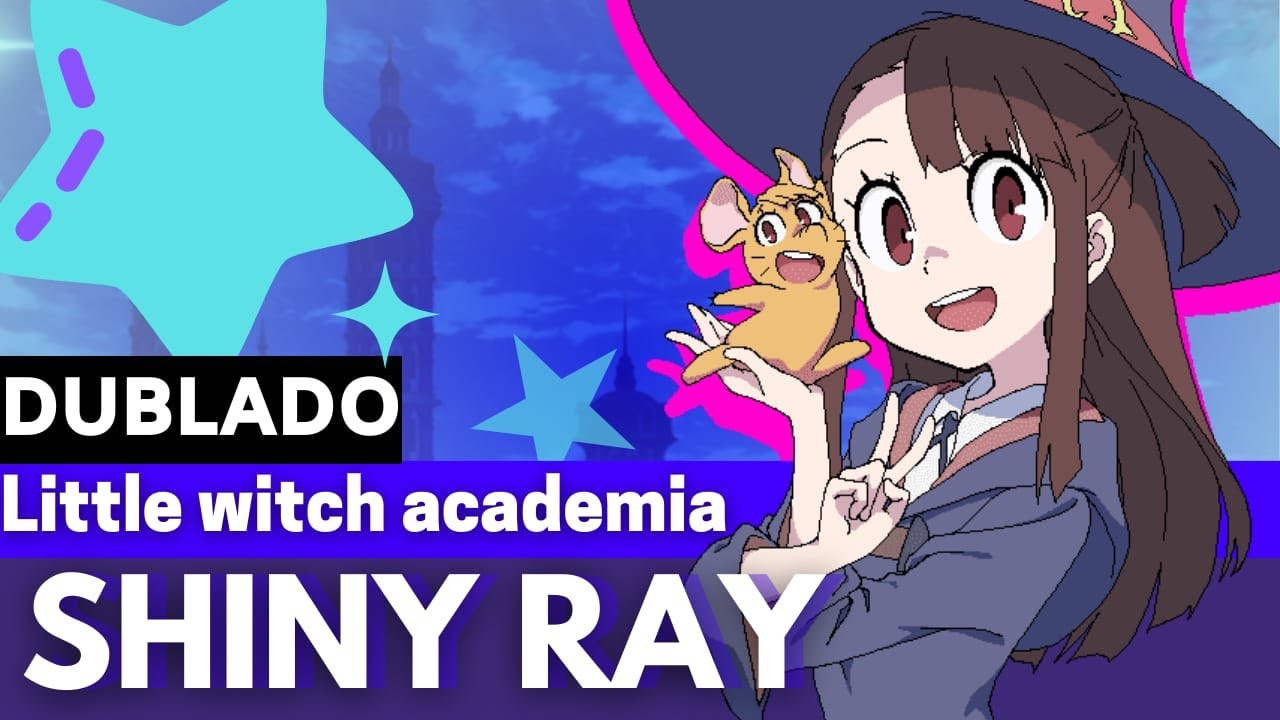 Little Witch academia I ABERTURA DUBLADA I Shiny Ray I OP COVER I ...