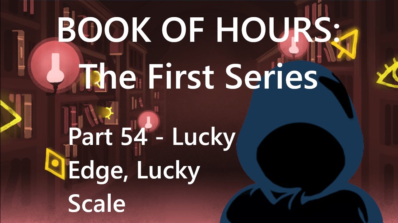 BOOK OF HOURS: The First Series - Part 54: Lucky Edge, Lucky Scale ...