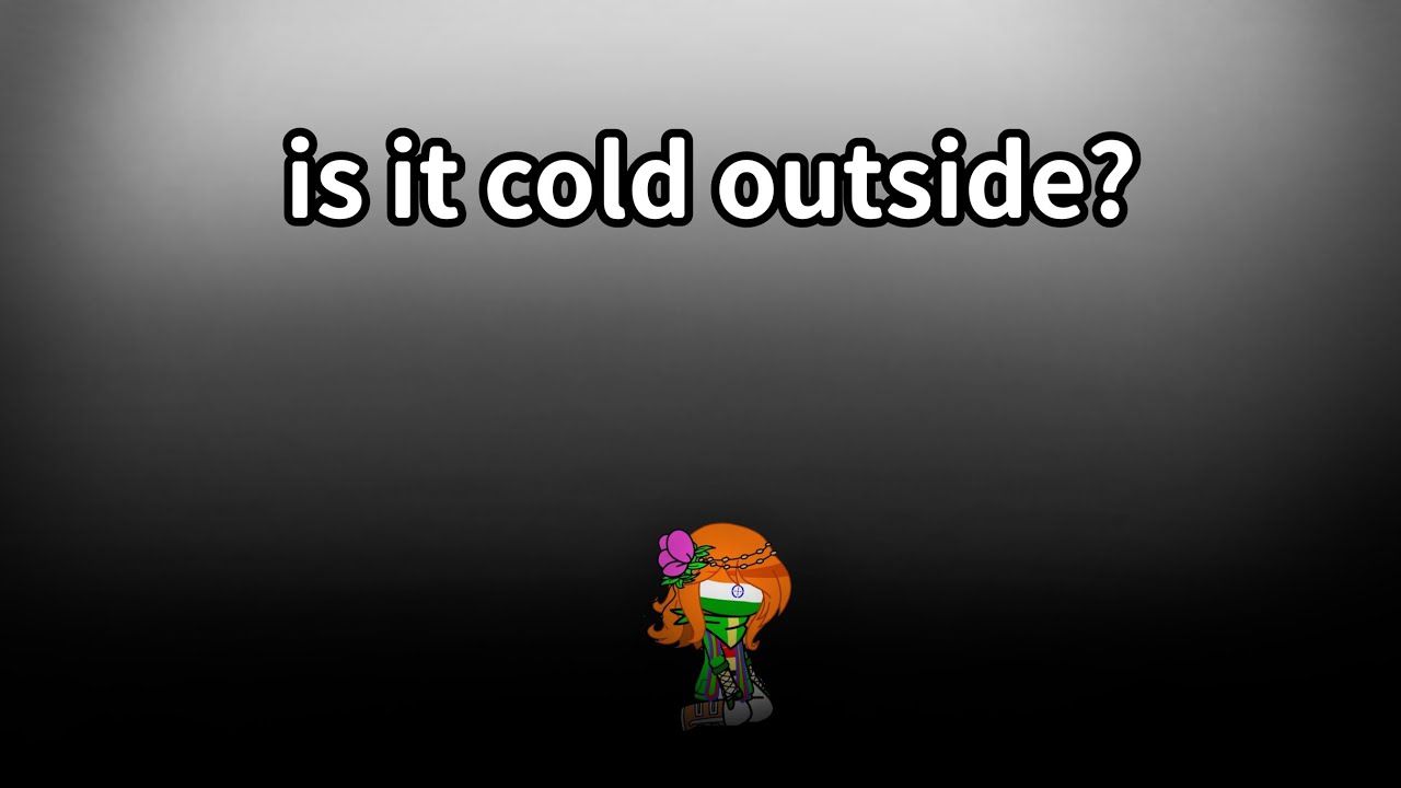 Is It Cold Outside India Angst countryhumans YouTube is-it-cold-outside-india-angst-countryhumans-youtube