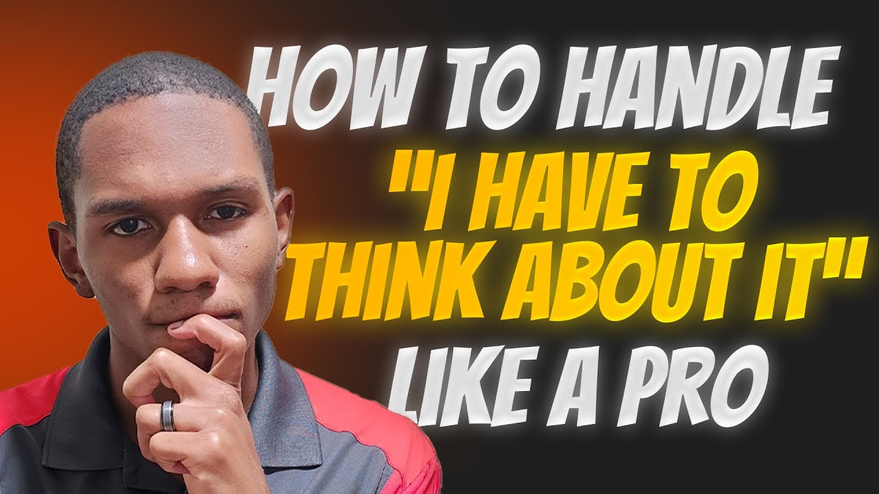 7 Steps On How to Handle "I NEED TO THINK ABOUT IT" Objection - YouTube