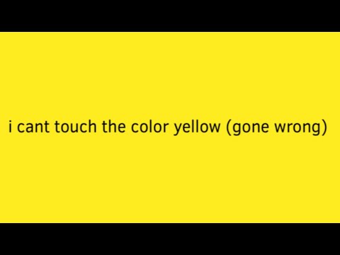 I can’t touch the color yellow (gone wrong) - YouTube