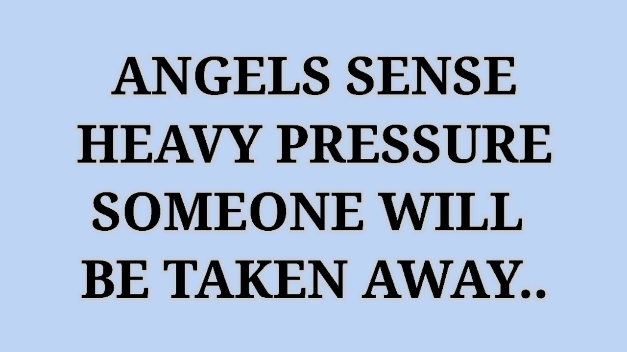 Angels Sense a HEAVY PRESSURE, Someone is About to Be TAKEN AWAY... God ...