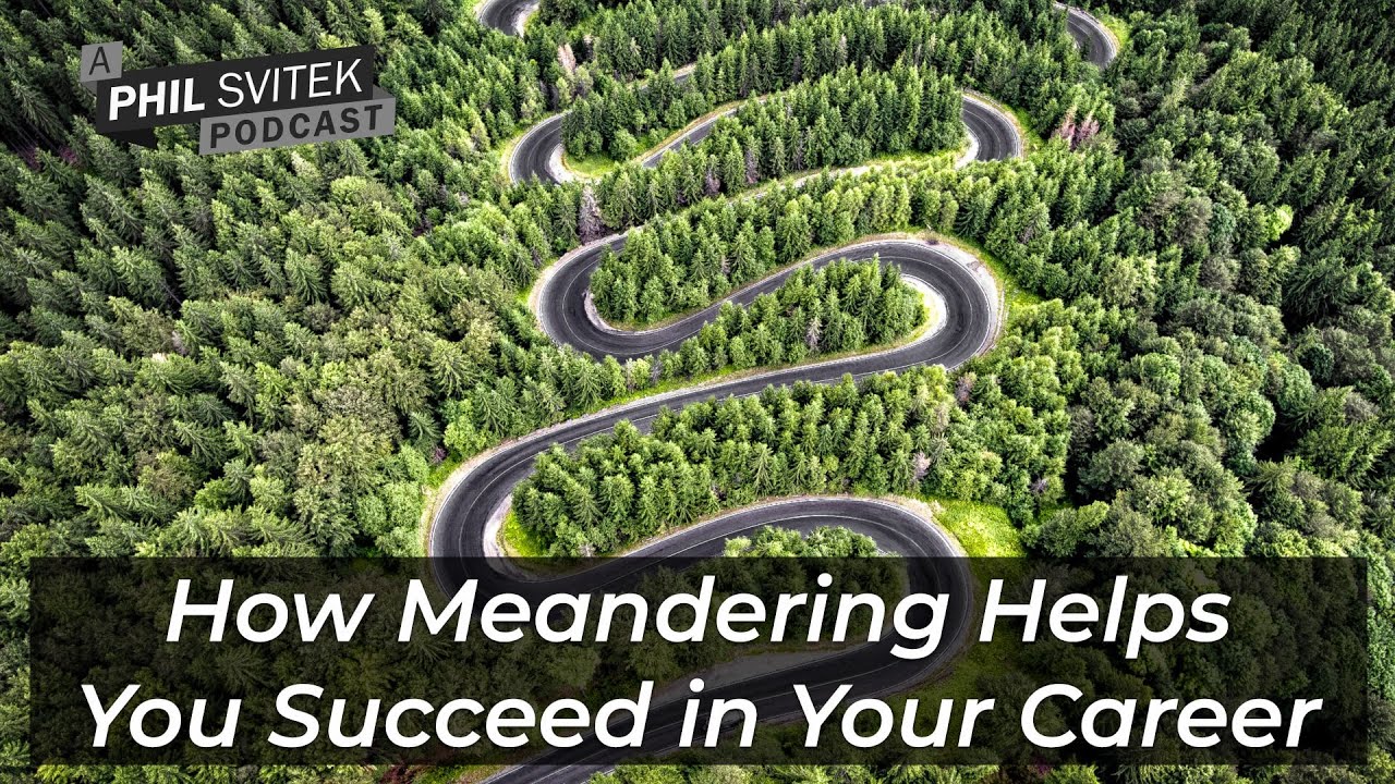 How Meandering Helps You Succeed In Your Career, So Don’t Sweat Your ...