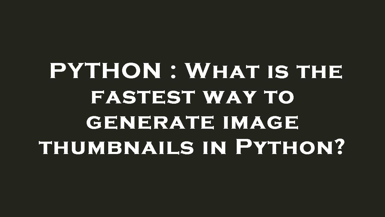 Python What Is The Fastest Way To Generate Image Thumbnails In Python 6603