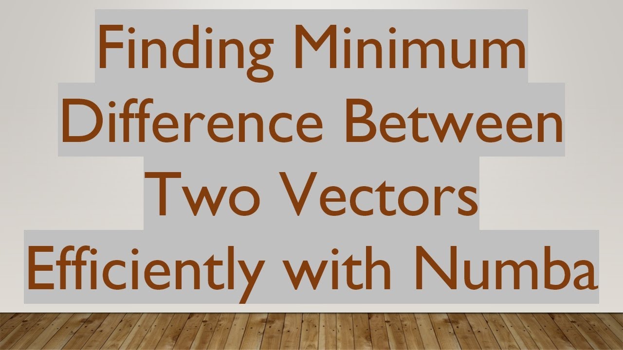 Finding Minimum Difference Between Two Vectors Efficiently with Numba - YouTube