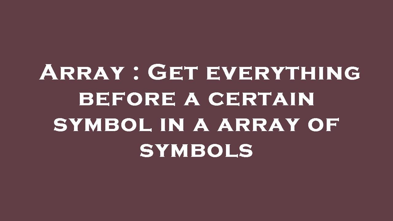 Array Get Everything Before A Certain Symbol In A Array Of Symbols Array Get Everything Before A Certain Symbol In A Array Of Symbols