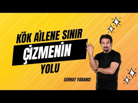 Kök Aileye Sınır Çizmenin YOLLARI | Serhat YABANCI