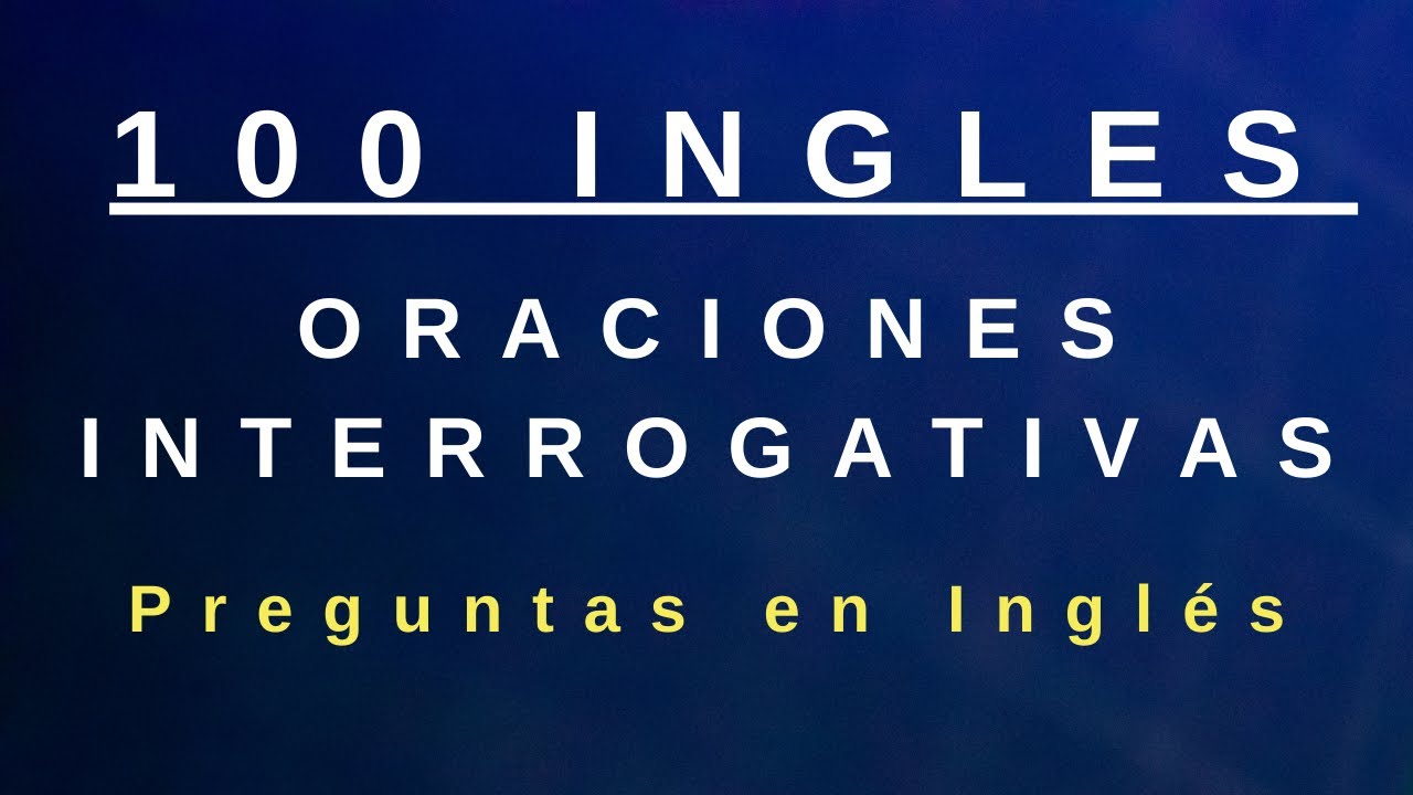 100 Oraciones Interrogativas en Inglés. Mas Usadas Interrogativas - YouTube