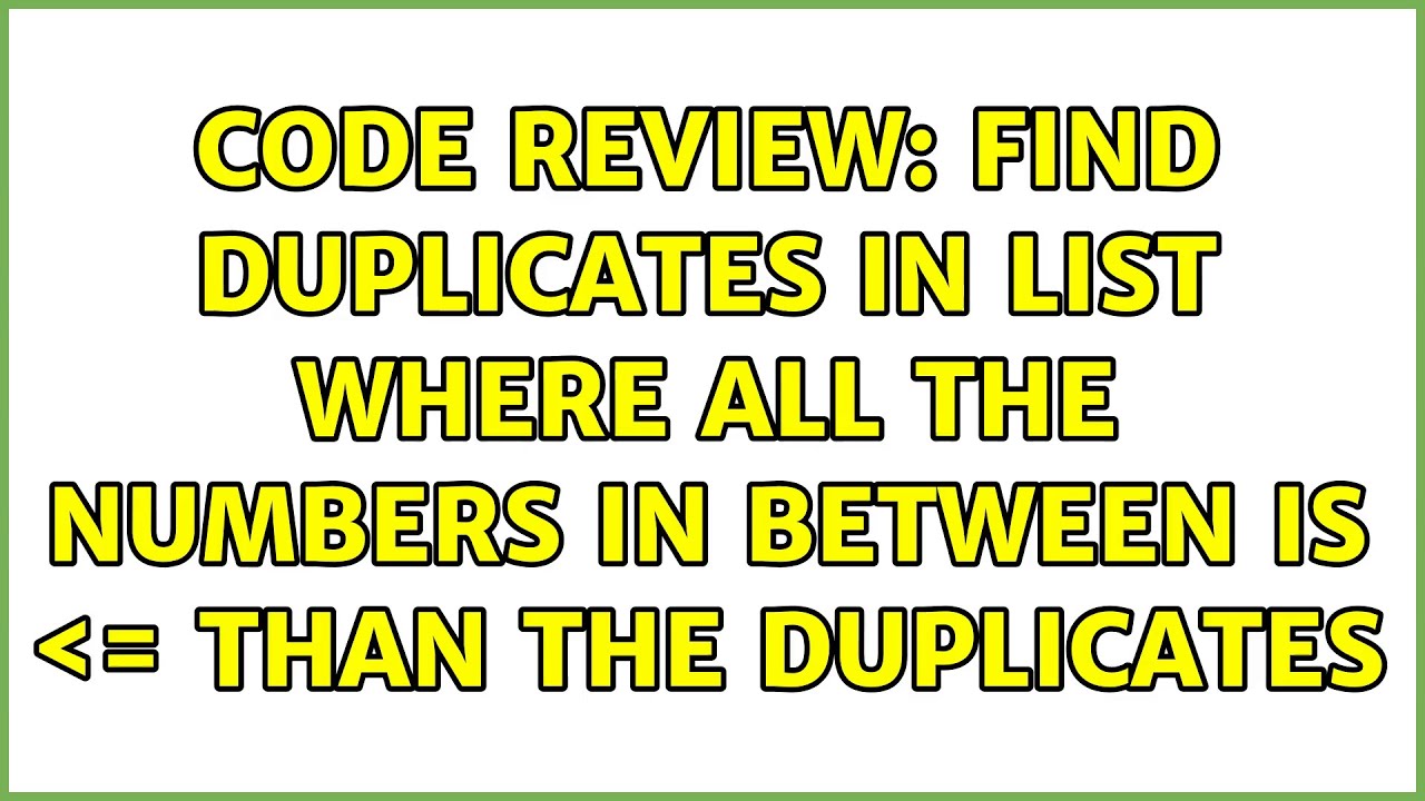 Code Review Find Duplicates In List Where All The Numbers In Between Code Review Find Duplicates In List Where All The Numbers In Between