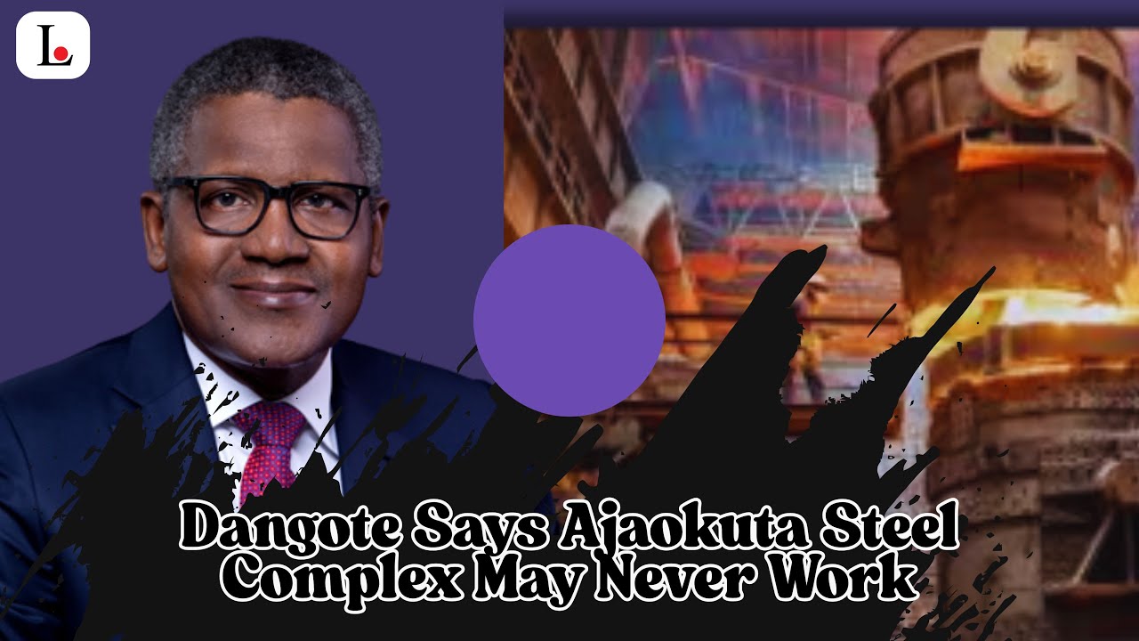 Dangote Says Ajaokuta Steel Complex May Never Work - YouTube
