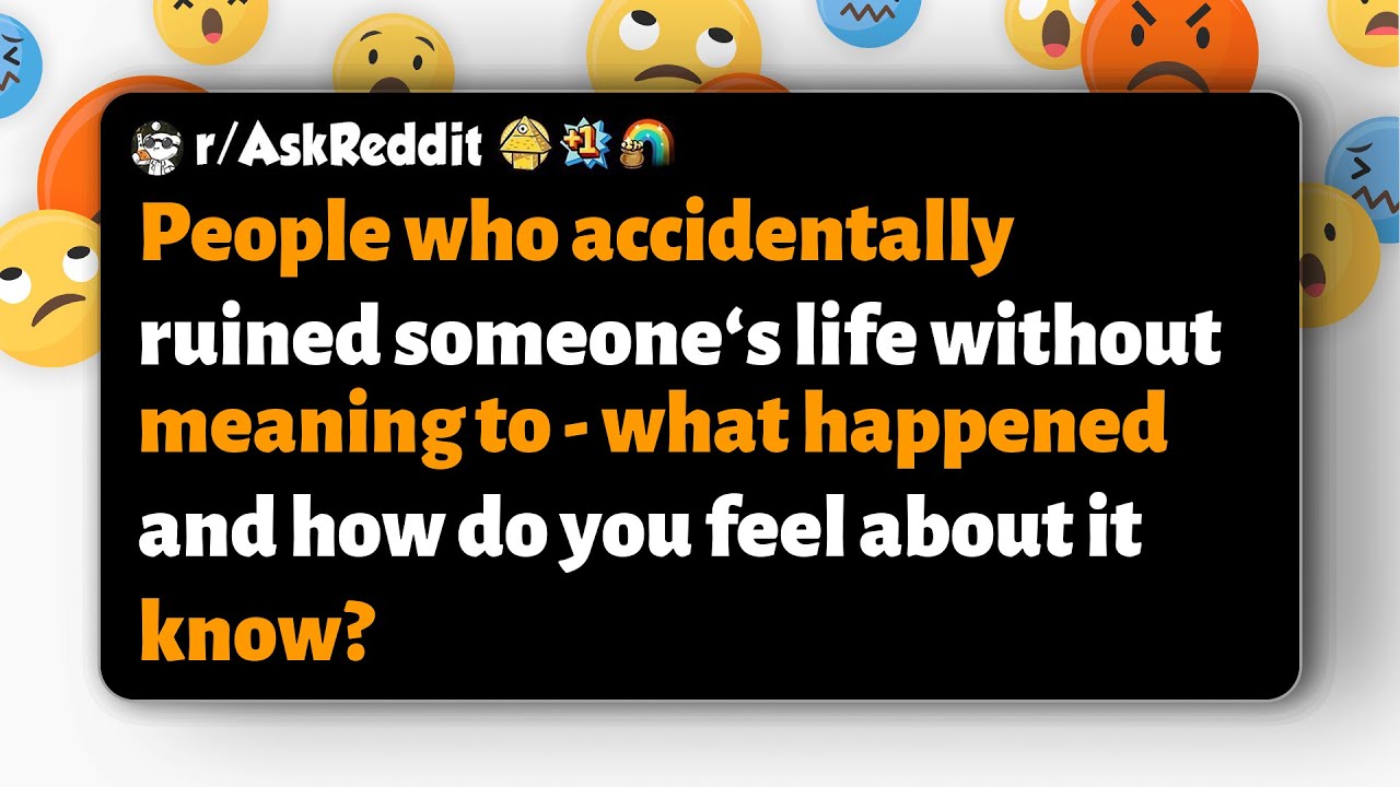 r/AskReddit | People who unintentionally ruined lives—what happened and ...