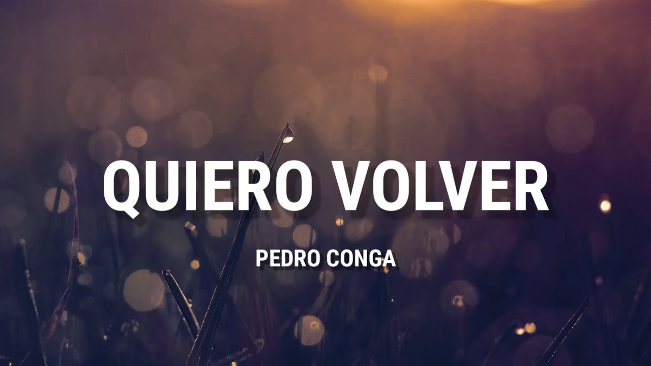 Quiero volver - Pedro Conga (letra) - YouTube