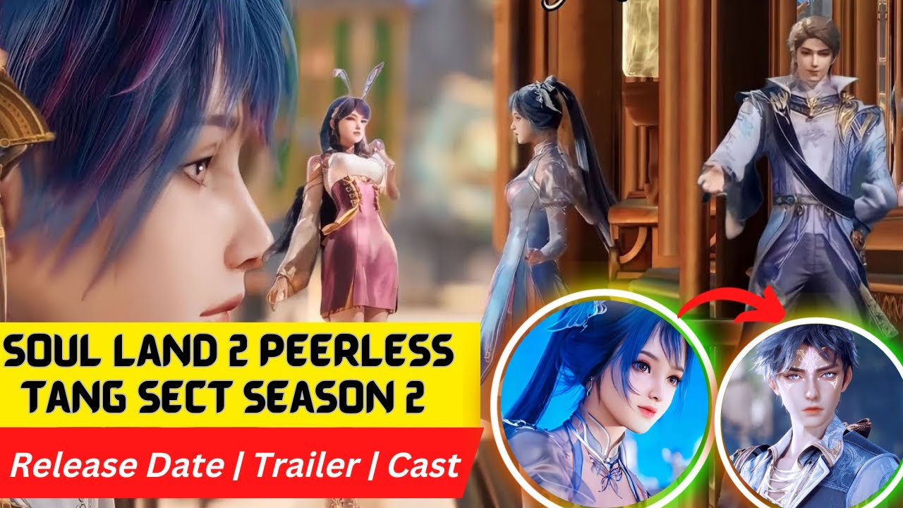 Soul Land 2 Peerless Tang Sect Season 2 Release Date | Trailer | Cast ...