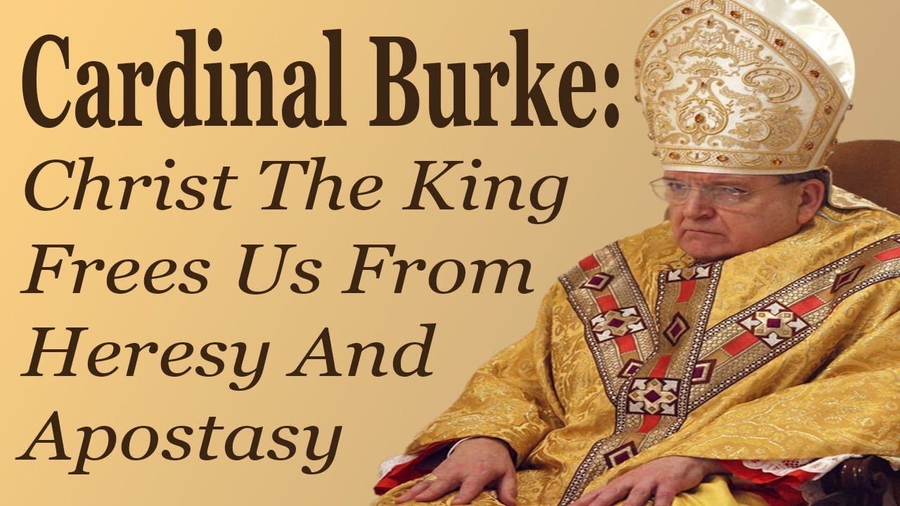 Christ The King Frees Us From Heresy And Apostasy | Cardinal Burke ...