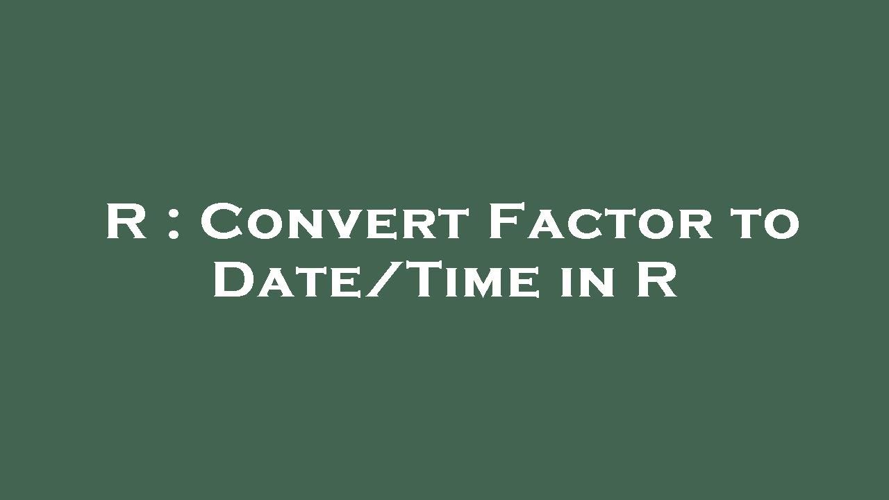 R Convert Factor To Date Time In R YouTube r-convert-factor-to-date-time-in-r-youtube