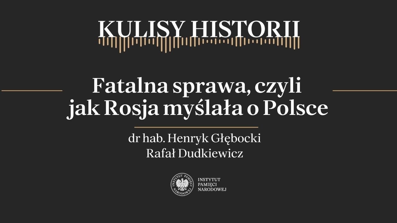 FATALNA SPRAWA, czyli jak Rosja myślała o Polsce – cykl Kulisy historii ...