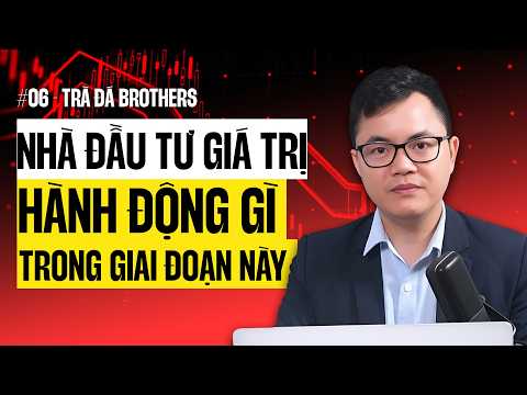 #06: NHÀ ĐẦU TƯ GIÁ TRỊ NÊN HÀNH ĐỘNG GÌ TRONG GIAI ĐOẠN NÀY ? | Trà Đá Brothers | 24/07/2026