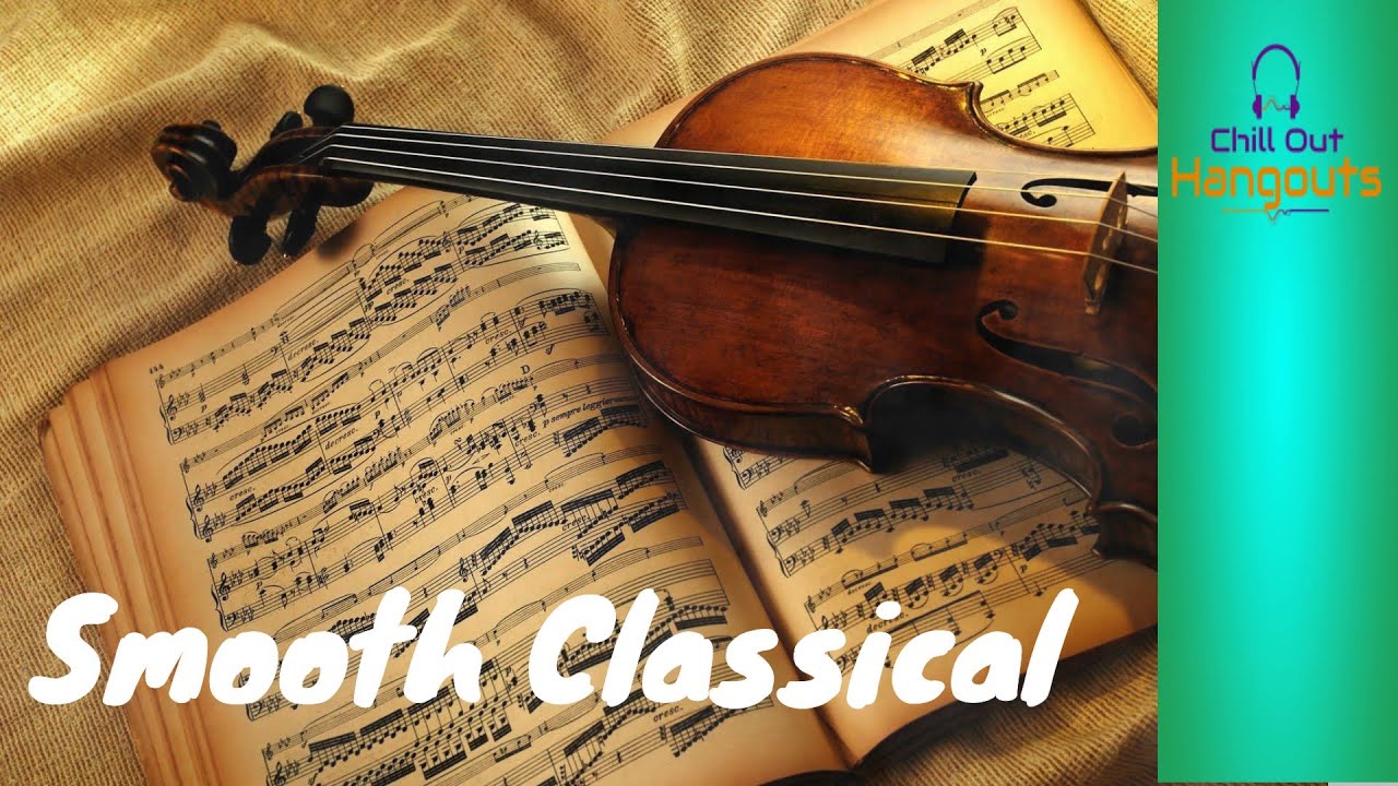 ChillOutHangouts : Smooth Classical Music for Relaxation - YouTube