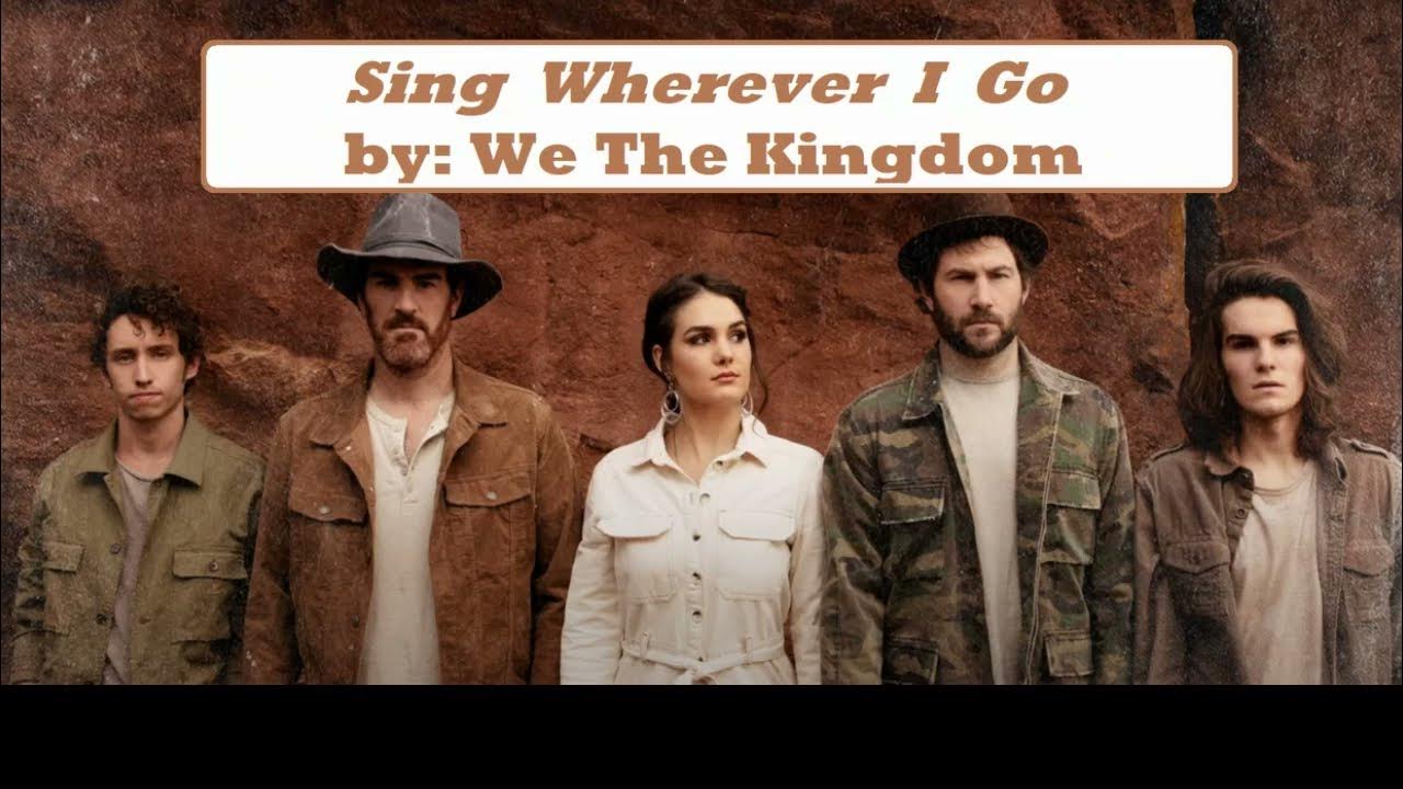 Sing Wherever I Go by We the Kingdom with lyrics - YouTube