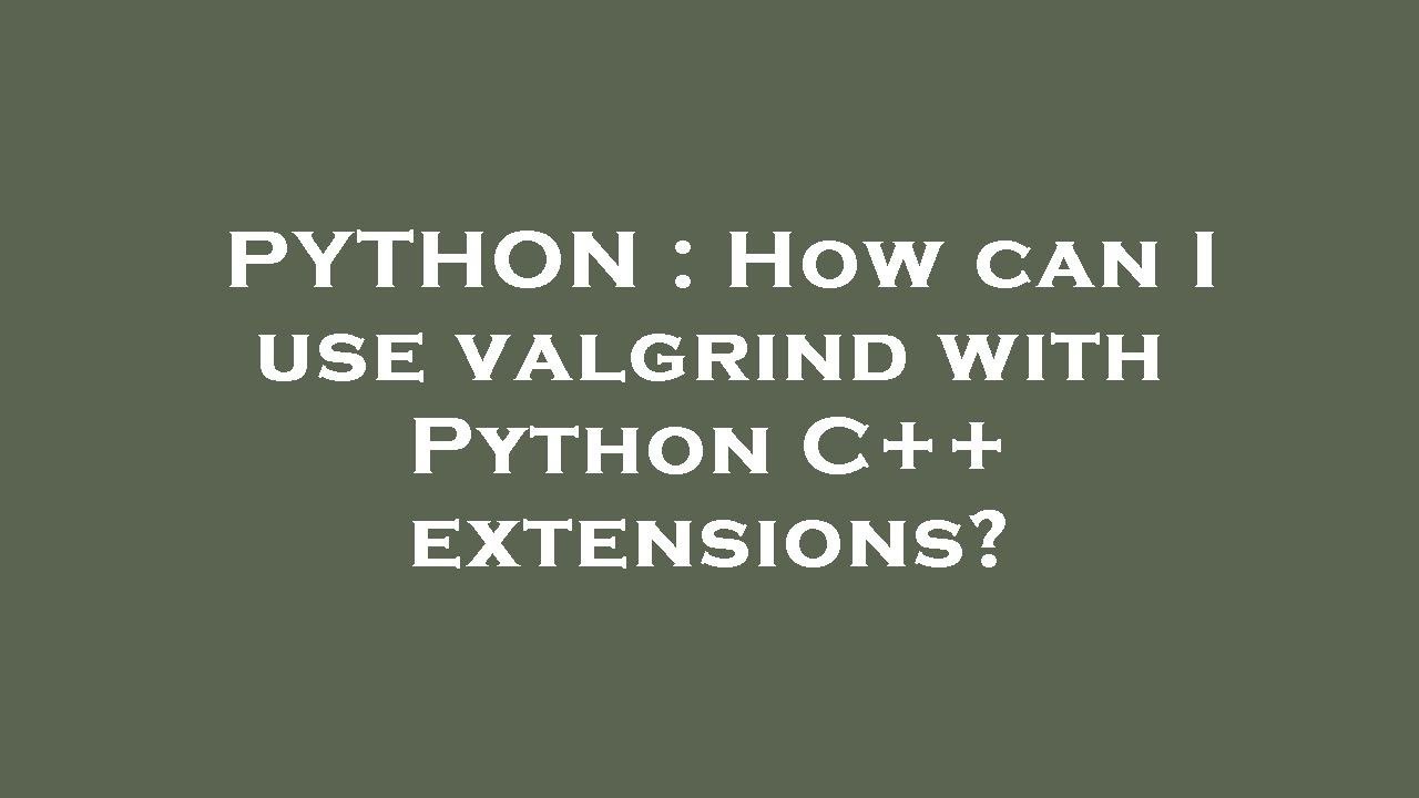 Python How Can I Use Valgrind With Python C Extensions Youtube 5370