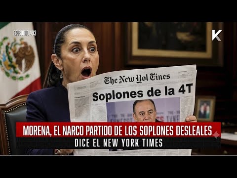 Morena, el Narco Partido de los Soplones Desleales, dice el New York Times. Episodio 493