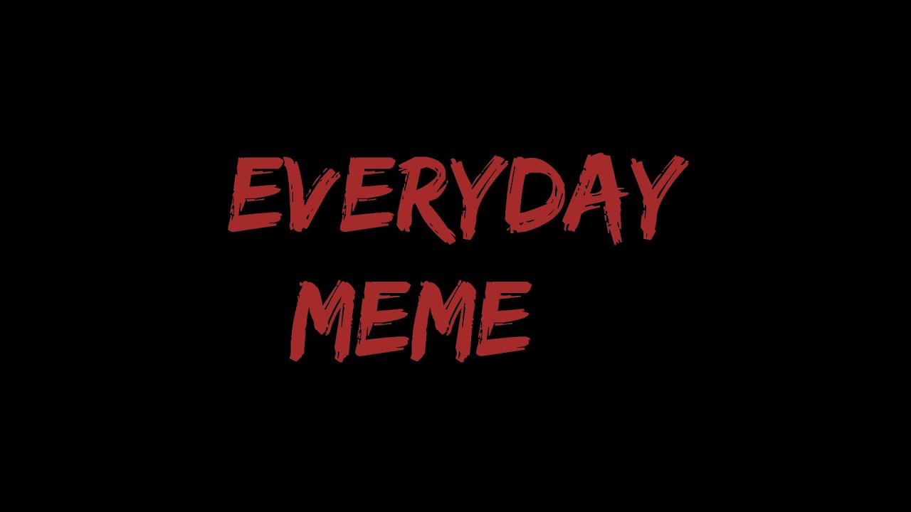 EveryDay meme - YouTube
