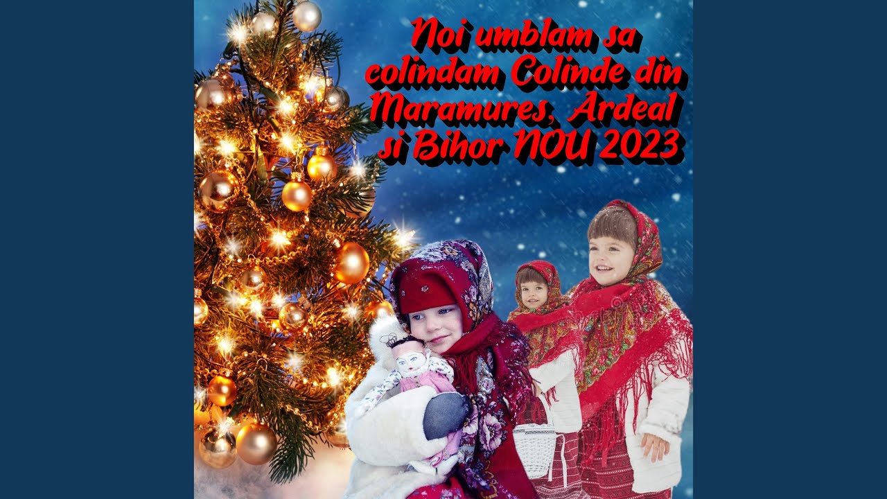 Noi umblam sa colindam Colinde din Maramures, Ardeal si Bihor NOU 2023 ...