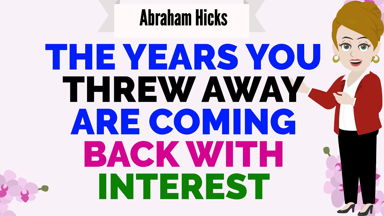THE YEARS YOU THREW AWAY ARE COMING BACK WITH INTEREST🙏Abraham Hicks ...