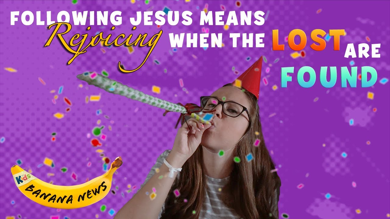 Banana News - Following Jesus Means Rejoicing When The Lost Are Found ...